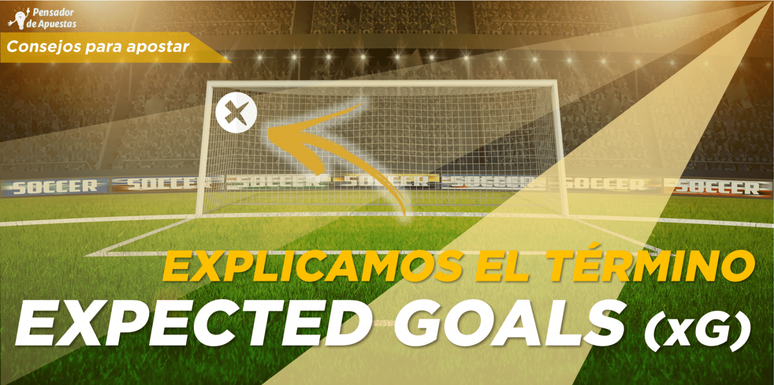 Explicamos el termino expected goals xG | Pensador de Apuestas